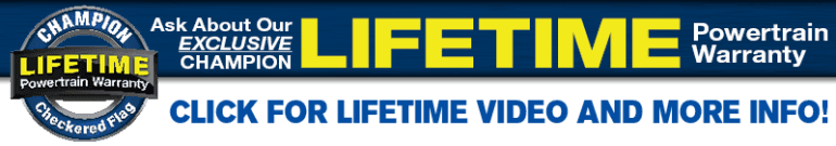 Ask About Our Exclusive Champion Lifetime Powertrain Warranty